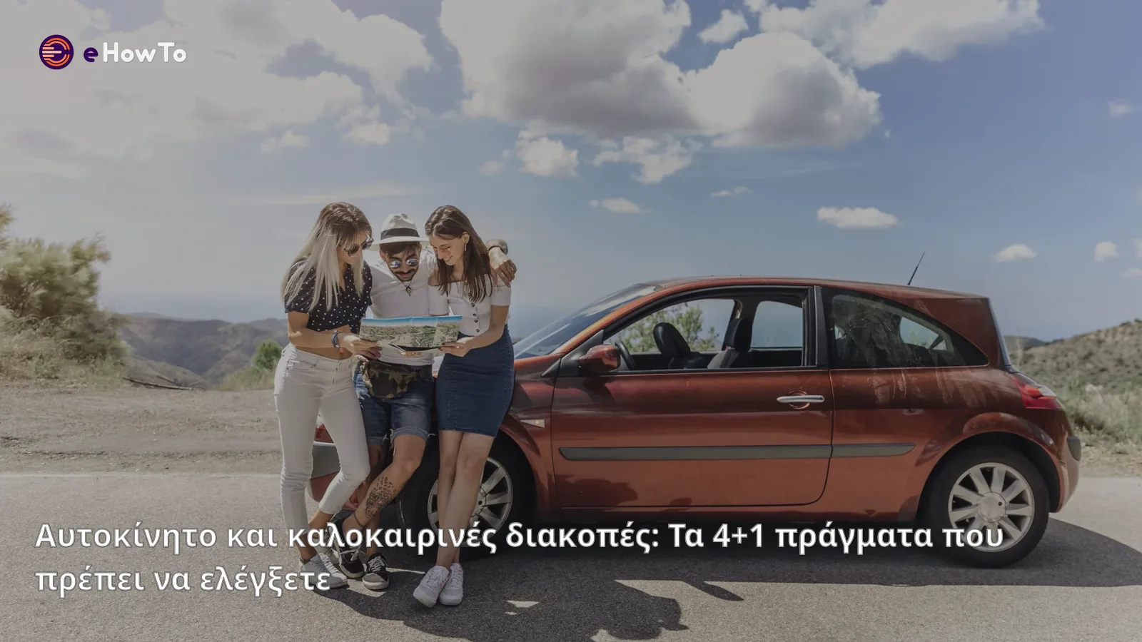Αυτοκίνητο και καλοκαιρινές διακοπές: Τα 4+1 πράγματα που πρέπει να ...